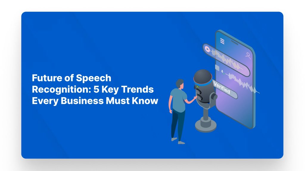 Future of Speech Recognition: 5 Key Trends Every Business Must Know ...